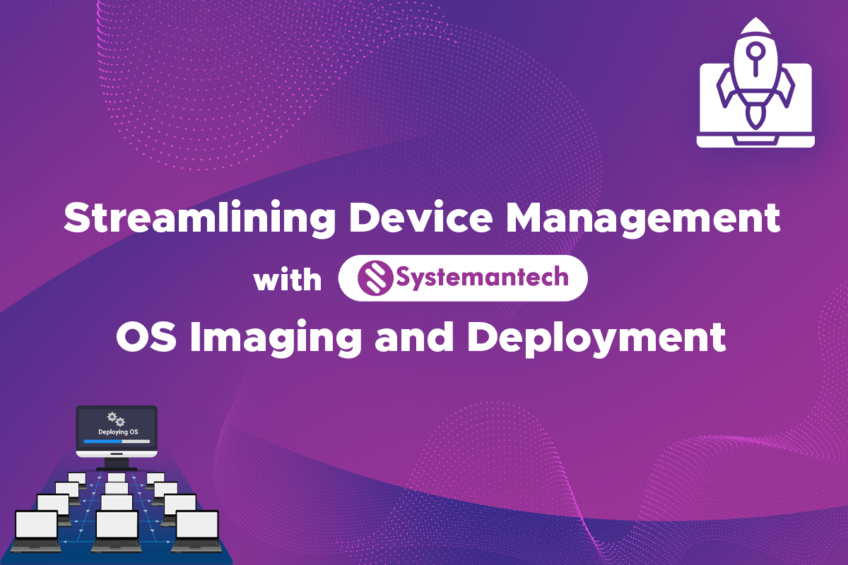 Streamlining Device Management with Systemantech OS Imaging and ...